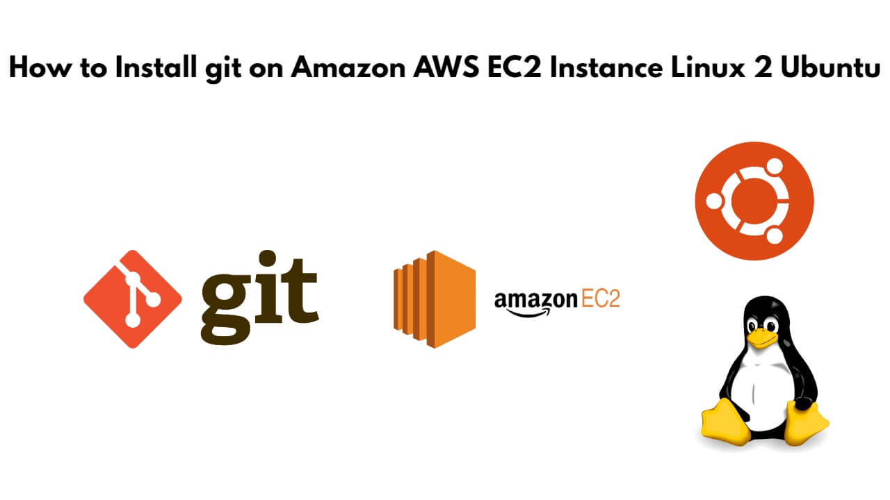 How To Install Git On Amazon Aws Ec2 Instance Linux 2 Ubuntu Tuts Make